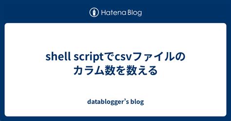 shell scriptでcsvファイルのカラム数を数える datablogger s blog