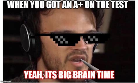 Yeah Its Big Brain Time Imgflip