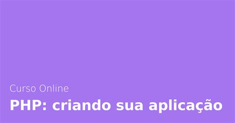 Curso Online Php Criando Sua Aplicação Alura