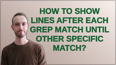 Unix How To Show Lines After Each Grep Match Until Other Specific