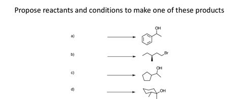 Solved Propose Reactants And Conditions To Make One Of These
