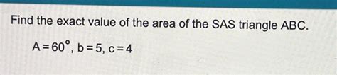 Solved Find The Exact Value Of The Area Of The Sas Triangle