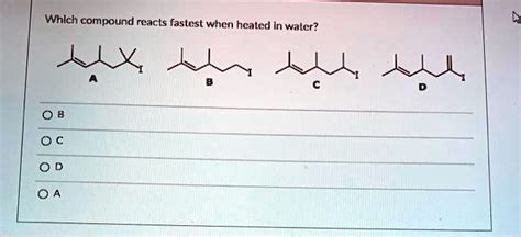 Solved Which Compound Reacts Fastest When Heated In Water Ob Oc Od Oa