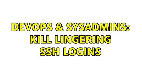 devops and sysadmins kill lingering ssh logins youtube