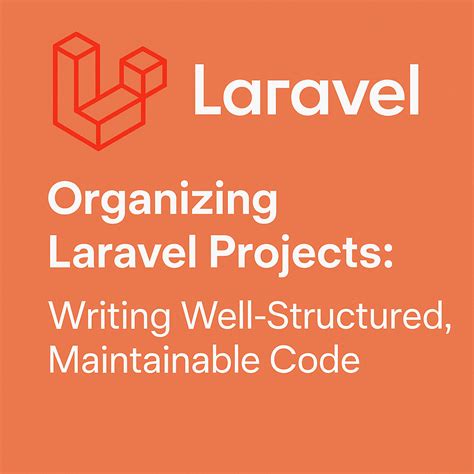 organizing laravel projects writing well structured maintainable code