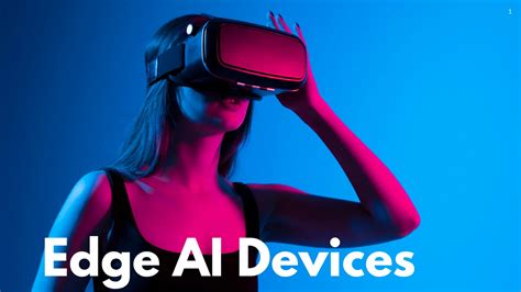edge ai devices the future of on device intelligence in 2025 and