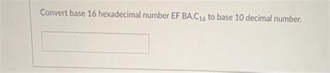 solved convert base 16 hexadecimal number ef ba c16 to base