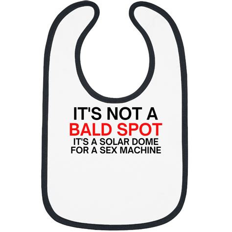 Its Not A Bald Spot Its A Solar Dome For A Sex Machine