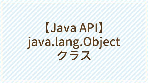 [api] java lang objectクラス javaちょこっとリファレンス
