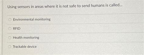 Solved Using Sensors In Areas Where It Is Not Safe To Send Chegg Com