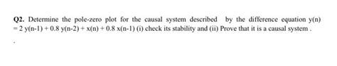 Solved Q2 Determine The Pole Zero Plot For The Causal Chegg Com