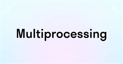 Multiprocessing — перевод транскрипция произношение и примеры