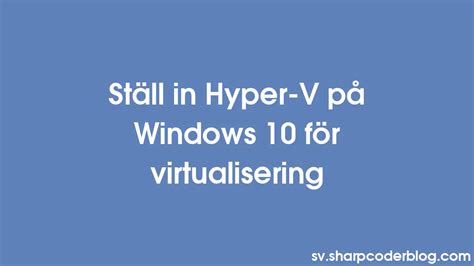 ställ in hyper v på windows 10 för virtualisering sharp coder blog