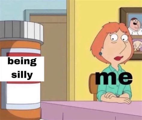 Lois Being Silly Pills Being Silly Too Silly Know Your Meme