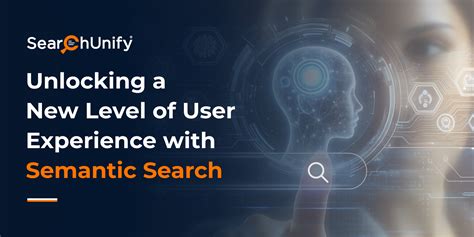 Unlocking A New Level Of User Experience With Semantic Search Searchunify Enterprise Agentic
