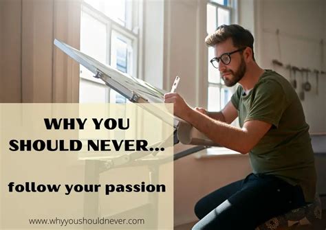 Why You Should Never Follow Your Passion Why You Should Never
