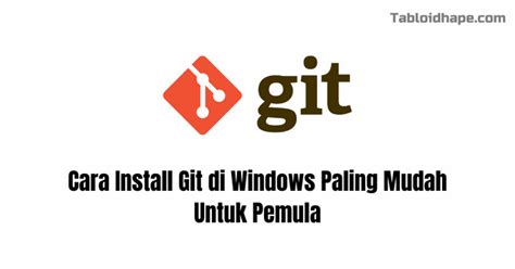 Cara Install Git Di Windows Paling Mudah Untuk Pemula