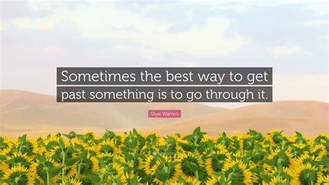 Skye Warren Quote “sometimes The Best Way To Get Past Something Is To