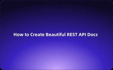 How To Create Beautiful REST API Docs A Best Practices Guide