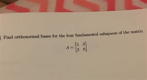 Solved Find Orthonormal Bases For The Four Fundamental Chegg Com