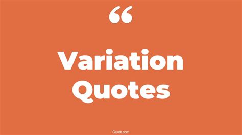 375 Colossal Variation Quotes That Will Unlock Your True Potential