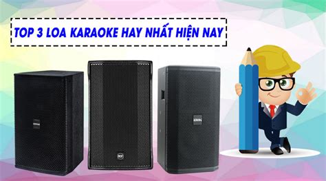 Top 3 dòng LOA HÁT KARAOKE HAY nhất hiện nay 2021