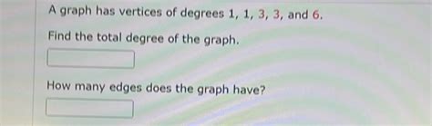 Solved A Graph Has Vertices Of Degrees 1 1 3 3 And 6 Find The