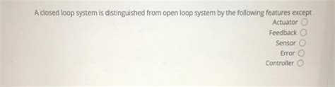 Solved A Closed Loop System Is Distinguished From Open Loop