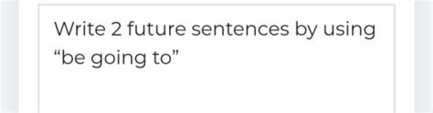 Write 2 Future Sentences By Using Be Going To Filo