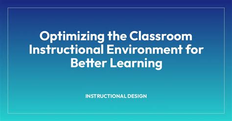 Optimizing The Classroom Instructional Environment For Better Learning