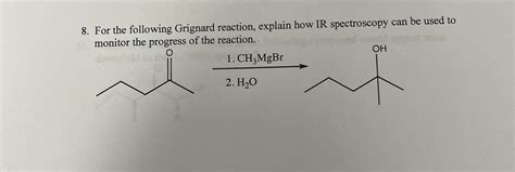 [Solved] 8. For the following Grignard reaction, explain how IR ...
