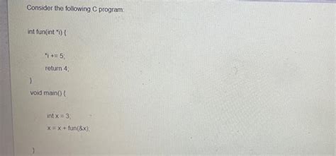 Solved Consider the following C program: int fun(int *i) { | Chegg.com