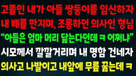 실화사연 고졸인 내가 아들 쌍둥이 임신하자 내 배 만지며 조롱하던 의사 형님아들은 엄마 머리 닮는다던데시모가 깔깔거리며
