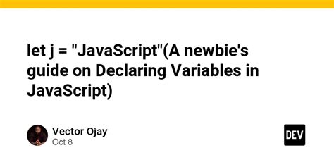Let J Javascripta Newbies Guide On Declaring Variables In