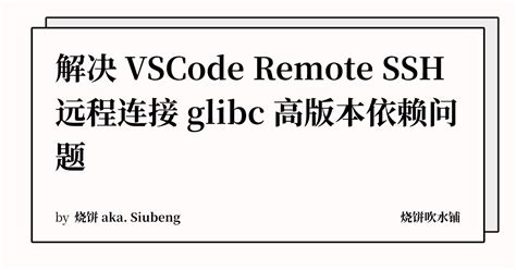 解决 Vscode Remote Ssh 远程连接 Glibc 高版本依赖问题 烧饼吹水铺