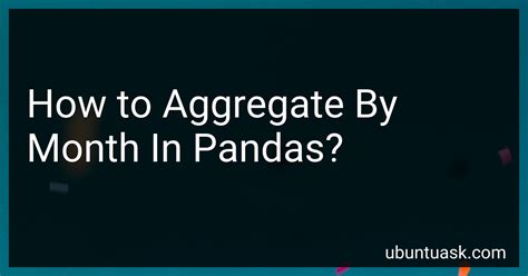 How To Aggregate By Month In Pandas In 2024