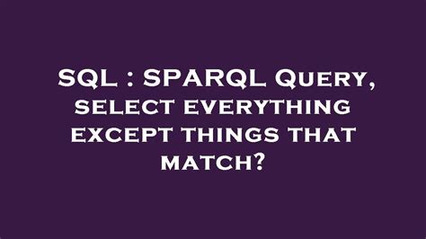 sql sparql query select everything except things that match youtube