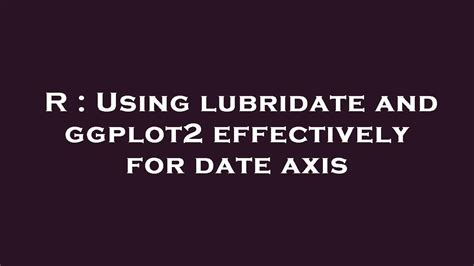 R Using Lubridate And Ggplot2 Effectively For Date Axis Youtube