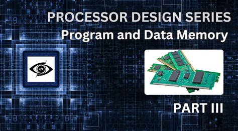 Program And Data Memory Processor Design Series Part Iii