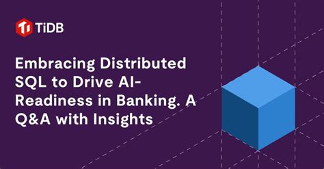 Embracing Distributed Sql To Drive Ai Readiness In Banking Tidb