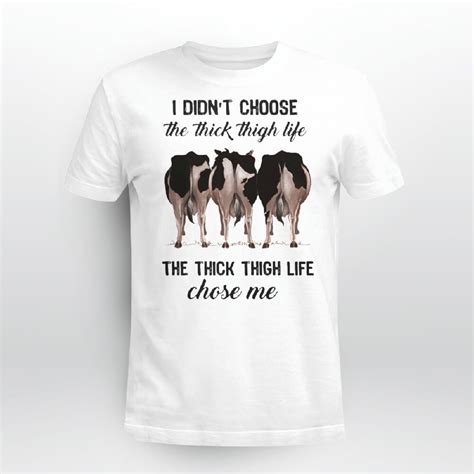 I Didnt Choose The Thick Thigh Life It Chose Me Cow T Shirt T Shirts Low Price