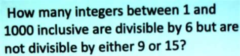 How Many Integers Between 1 And 1000 Inclusive Are Divisible By 6 But Are Not Divisible By