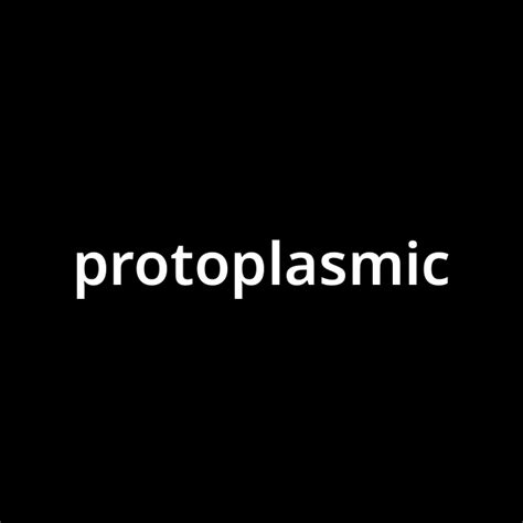 「プロトプラズミックprotoplasmic」とは？ カタカナ語の意味・発音・類語辞典