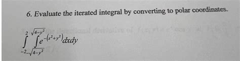 solved evaluate the iterated integral by converting to polar