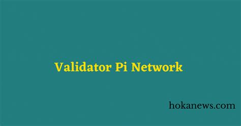 Just In 2 Advantages Of Being A Pi Network Validator That Pioneers Must Know Hokanews