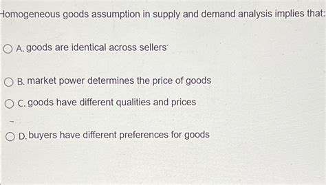 Solved Homogeneous Goods Assumption In Supply And Demand