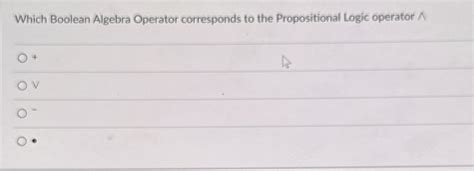 Solved Which Boolean Algebra Operator Corresponds To The
