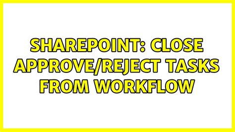 Sharepoint Close Approve Reject Tasks From Workflow Solutions