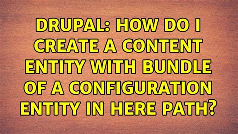 Drupal How Do I Create A Content Entity With Bundle Of A Configuration Entity In Here Path