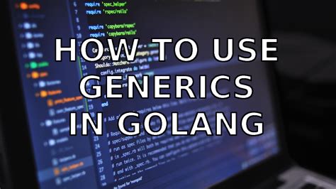 Generics Part 3: How to use Generics in Golang